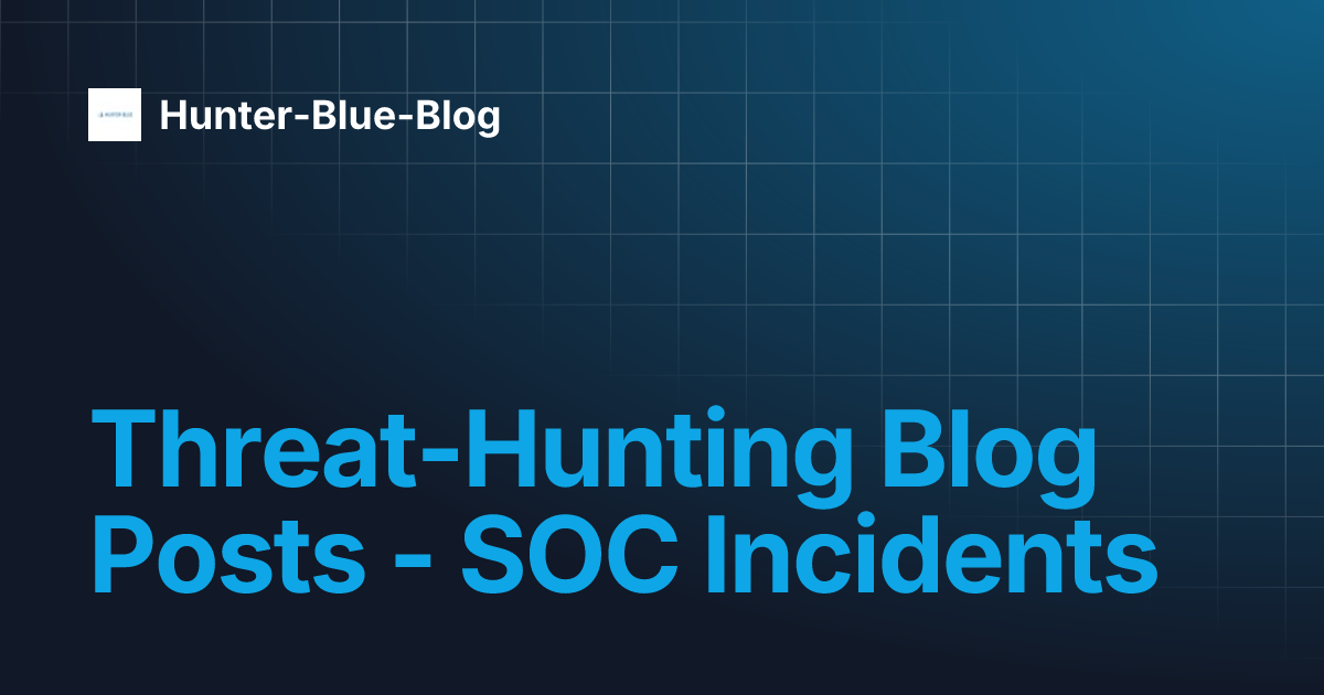 Threat-Hunting Blog Posts - SOC Incidents | Hunter-Blue-Blog